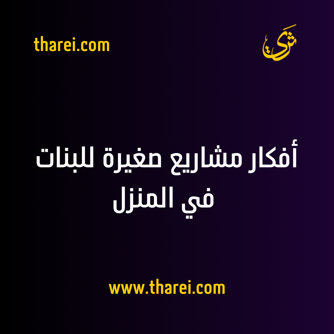 أفكار مشاريع صغيرة للبنات في المنزل - ثري - tharei